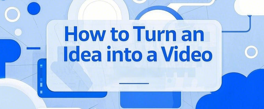How to Turn an Idea into a Video