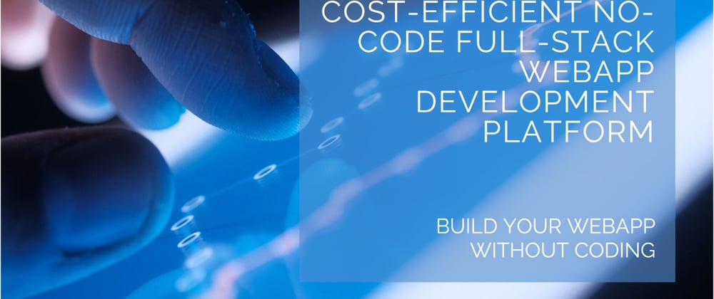 Building a Cost-Efficient No-Code Full-Stack Webapp Development Platform